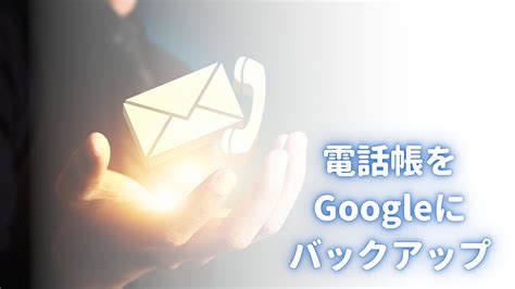Androidスマホの電話帳をGoogleにバックアップする手順
