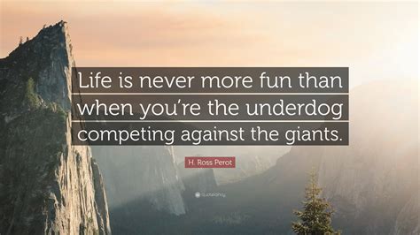 H Ross Perot Quote Life Is Never More Fun Than When Youre The