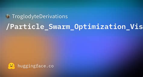 Troglodytederivationsparticleswarmoptimizationvisualizerpyqt5 · Hugging Face