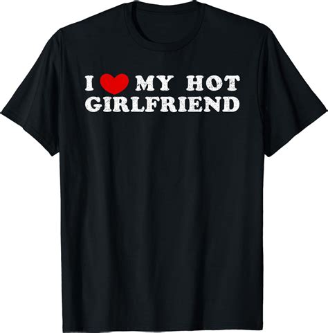 I Love My Hot Girlfriend I Have A Girlfriend T Shirt