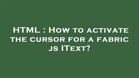 Html How To Activate The Cursor For A Fabric Js Itext Youtube