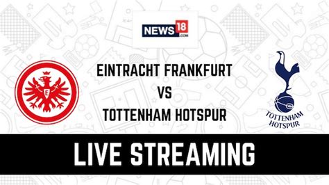 Eintracht Frankfurt Vs Tottenham Hotspur Live Football Streaming For