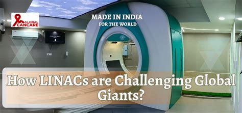 Made In India Linac Machines Are Challenging Global Giants