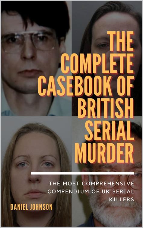 The Complete Casebook Of British Serial Murder By Daniel Johnson