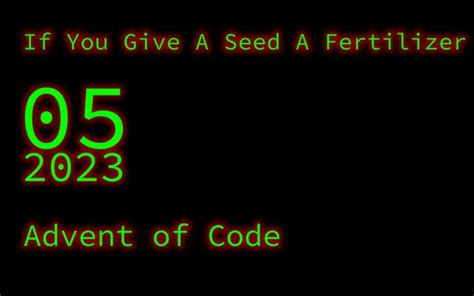 Advent Of Code 2023 — Day 5 If You Give A Seed A Fertilizer Philippe
