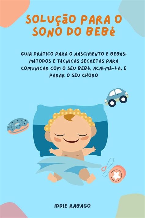 Solução Para O Sono Do Bebé Guia Prático Para O Nascimento E Bebés