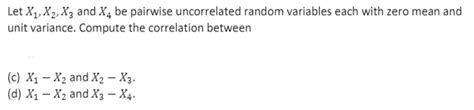 solved let x1 x2 x and x4 be pairwise uncorrelated random