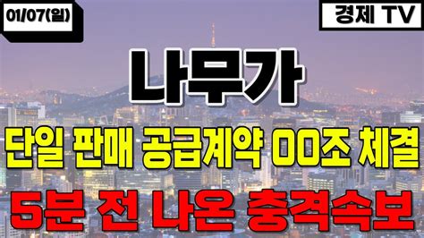 나무가 0107일 5분 전 충격속보 단일 판매 공급계약 00조 체결 Youtube