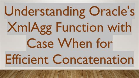 Understanding Oracles Xmlagg Function With Case When For Efficient
