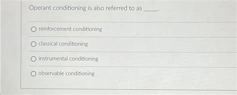 Solved Operant Conditioning Is Also Referred To