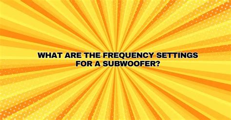 Subwoofer Gain Frequency At Wendell Espinoza Blog