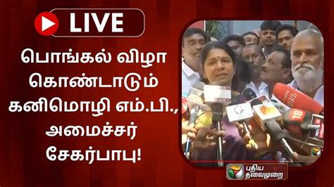 🔴live பொங்கல் விழா கொண்டாடும் கனிமொழி எம் பி அமைச்சர் சேகர்பாபு