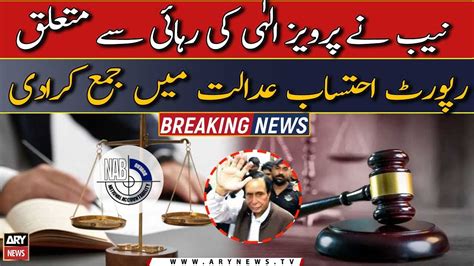 Nab Submits The Report Regarding Pervaiz Elahis Release To