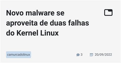 Novo Malware Se Aproveita De Duas Falhas Do Kernel Linux
