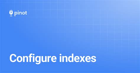 Configure Indexes Apache Pinot Docs
