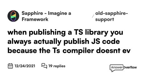 When Publishing A Ts Library You Always Actually Publish Js Code Because The Ts Compiler Doesnt