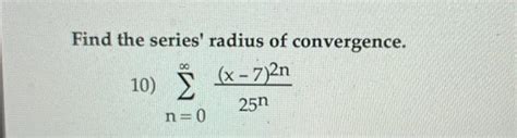 Solved Find the series' radius of convergence. (x-7)2n 25n | Chegg.com