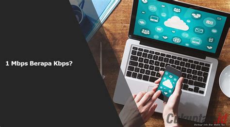 1 Mbps Berapa Kbps Dan Bisa Untuk Apa Saja Cukuptau Id
