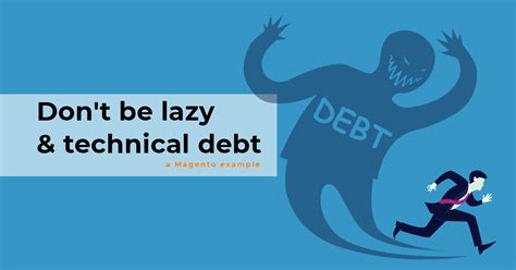 Don T Be Lazy Technical Debt And A Magento Example Techie Show