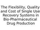 The Flexibility Quality And Cost Of Single Use Recovery Systems In Bio