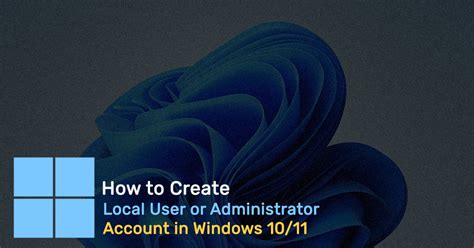 How To Create A Local User Or Administrator Account In Windows 10 And 11