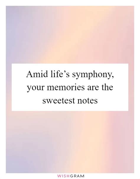 Amid Lifes Symphony Your Memories Are The Sweetest Notes Messages