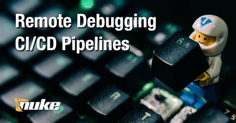 Remote Debugging Cicd Pipelines Nuke