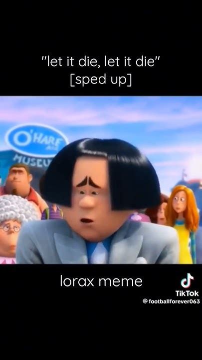 Let It Die Let It Die [lorax Meme Sped Up] Lorax Meme Memes Youtube