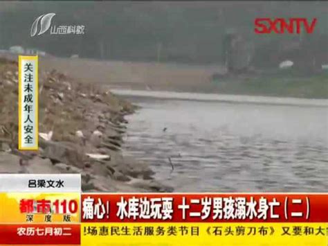 吕梁文水：痛心！水库边玩耍十二岁男孩溺水身亡（二）高清1080p在线观看平台腾讯视频