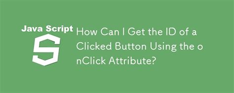How Can I Get The Id Of A Clicked Button Using The Onclick Attribute
