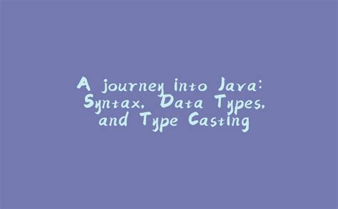 A Journey Into Java Syntax Data Types And Type Casting 拾光赋