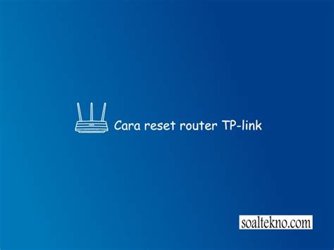 Cara Reset Router TP Link Dengan Mudah Dan Cepat SoalTekno
