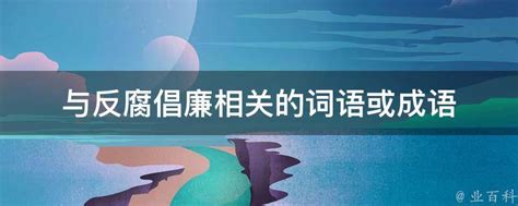 与反腐倡廉相关的词语或成语 业百科