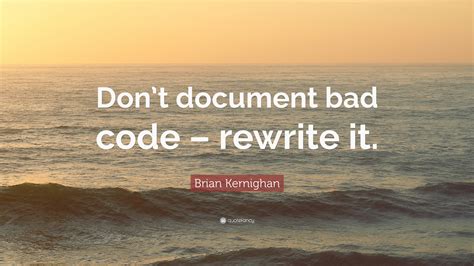 Brian Kernighan Quote “dont Document Bad Code Rewrite It”