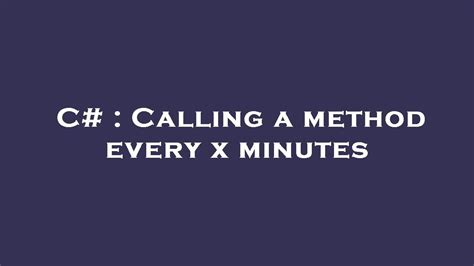 C Calling A Method Every X Minutes Youtube