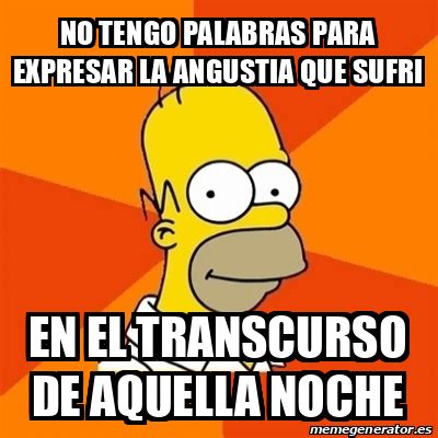 Meme Homer No Tengo Palabras Para Expresar La Angustia Que Sufri En