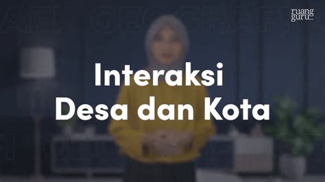 Video Belajar Interaksi Desa Dan Kota Geografi Untuk Kelas 12