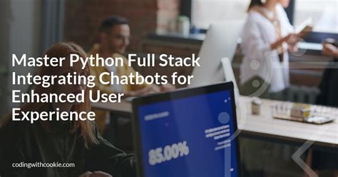 Master Python Full Stack Integrating Chatbots For Enhanced User Experience Coding With Cookie