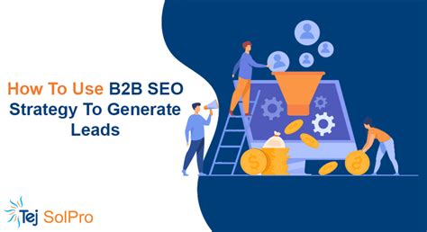 How To Use B2b Seo Strategy To Generate Leads Tej Solpro