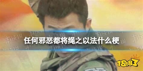 任何邪恶都将绳之以法什么梗 任何邪恶都将绳之以法梗介绍