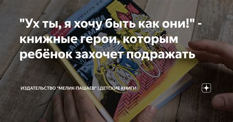 "Ух ты, я хочу быть как они!" - книжные герои, которым ребёнок захочет ...