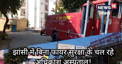 Jhansi News शहर में 250 से ज्यादा अस्पताल पर फायर एनओसी महज 12 के पास