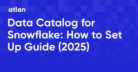 Snowflake Data Catalog Setup For Modern Data Teams In 2025