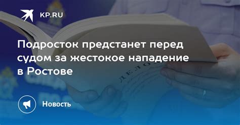 Подросток предстанет перед судом за жестокое нападение в Ростове Kp Ru