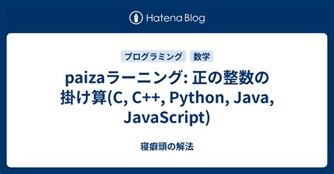 Paizaラーニング 正の整数の掛け算c C Python Java Javascript 寝癖頭の解法