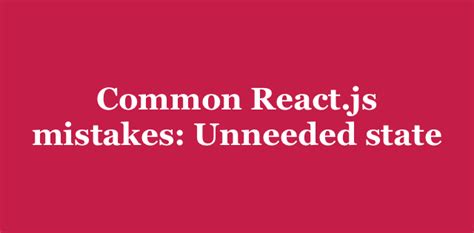 common react js mistakes unneeded state react kung fu