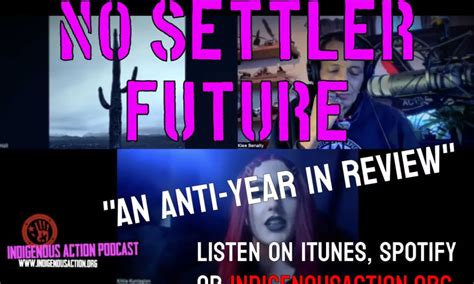 Indigenous Action Podcast Ep 18 No Settler Future An Anti Year In