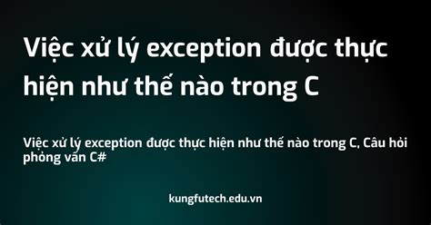 Việc Xử Lý Exception được Thực Hiện Như Thế Nào Trong C