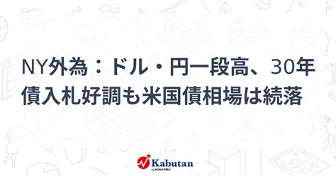 Ny外為：ドル・円一段高、30年債入札好調も米国債相場は続落 通貨 株探ニュース