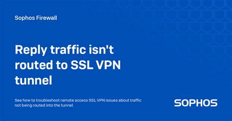 Reply Traffic Isnt Routed To Ssl Vpn Tunnel Sophos Firewall